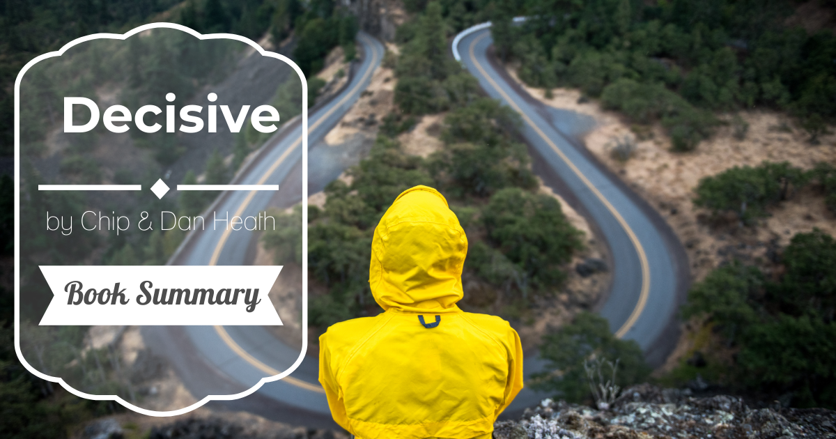 Decisive by Chip Heath & Dan Heath (Book Summary)